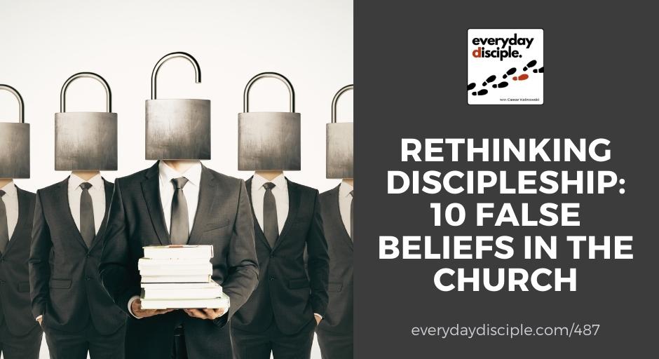 Rethinking Discipleship: 10 False Beliefs in the Church - Everyday Disciple